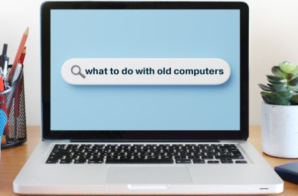 What to do With Your Old Computers - Dispose or Donate?